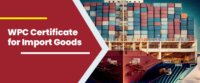 Why Does Need A WPC Certificate For Import Goods? - LegalRaasta Knowledge portal