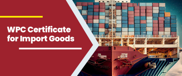Why Does Need A WPC Certificate For Import Goods? - LegalRaasta ...