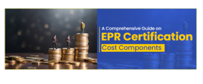 A Comprehensive Guide on EPR Certification Cost Components
